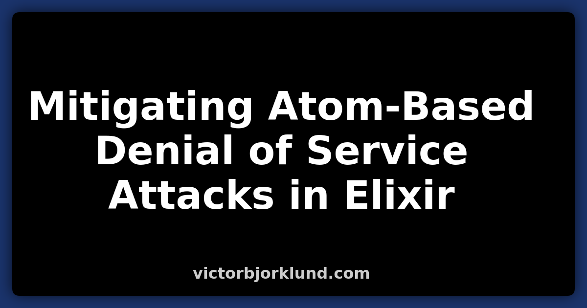 Mitigating Atom-Based Denial of Service Attacks in Elixir ...